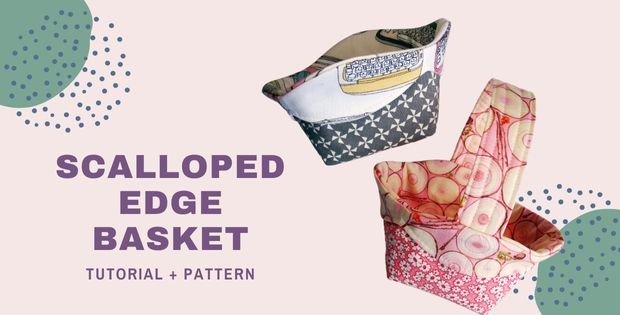 Scalloped Edge Basket Tutorial + Pattern - Sew Modern Bags