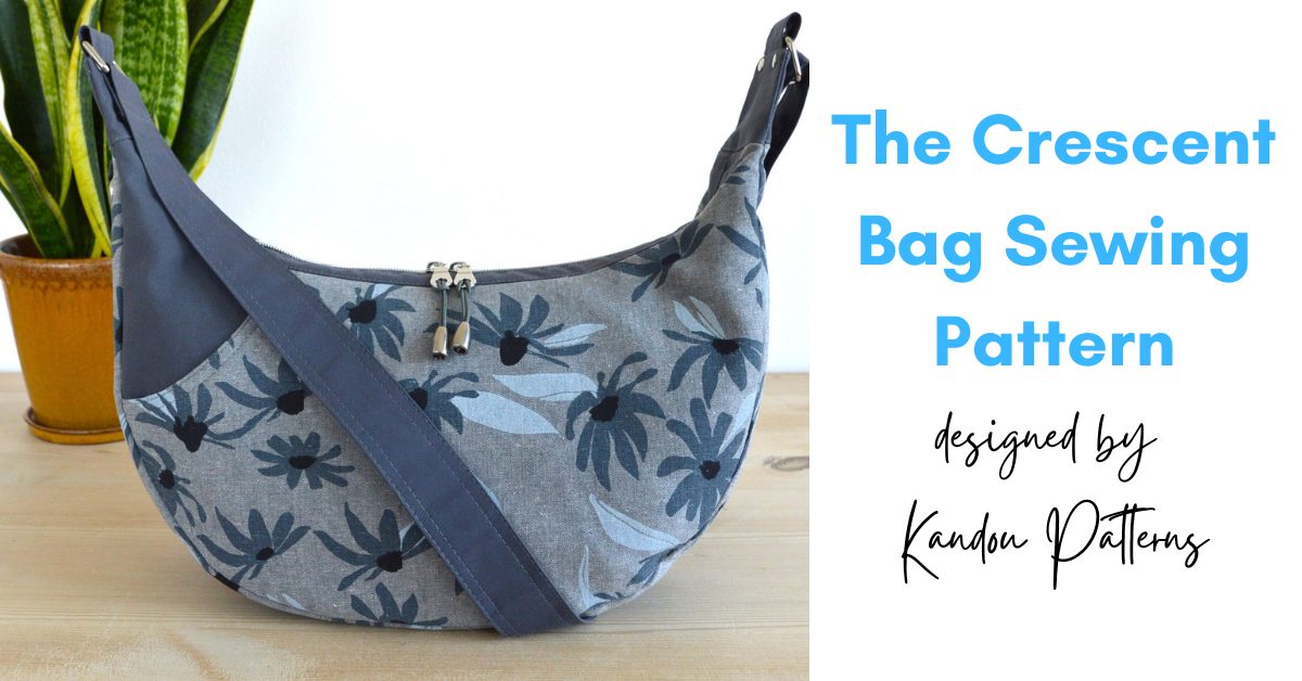 The Crescent Bag Sewing Pattern - Sew Modern Bags
